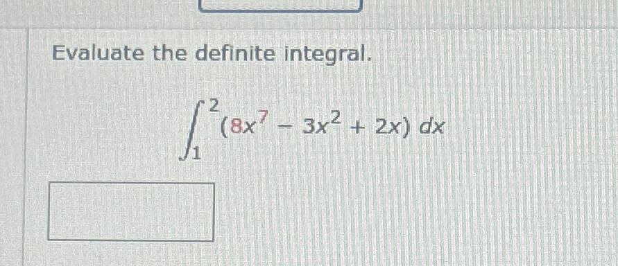 Solved Evaluate the definite integral.∫12(8x7-3x2+2x)dx | Chegg.com