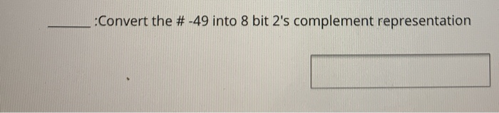 Solved Convert the #-49 into 8 bit 2's complement | Chegg.com