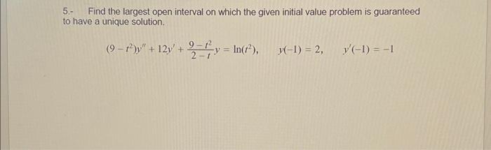 Solved 5.- Find the largest open interval on which the given | Chegg.com