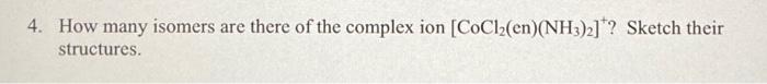 Solved 4. How many isomers are there of the complex ion | Chegg.com