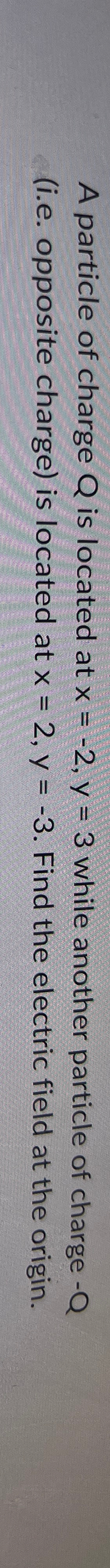 Solved A particle of charge Q ﻿is located at x=-2,y=3 ﻿while | Chegg.com