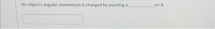 Solved An object's angular momentum is changed by exerting a | Chegg.com
