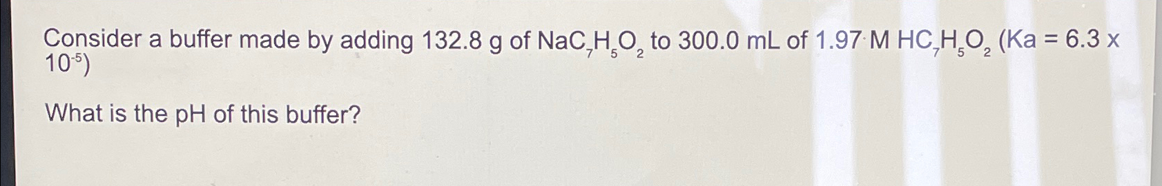 Consider a buffer made by adding 132.8g ﻿of NaC7H5O2 | Chegg.com