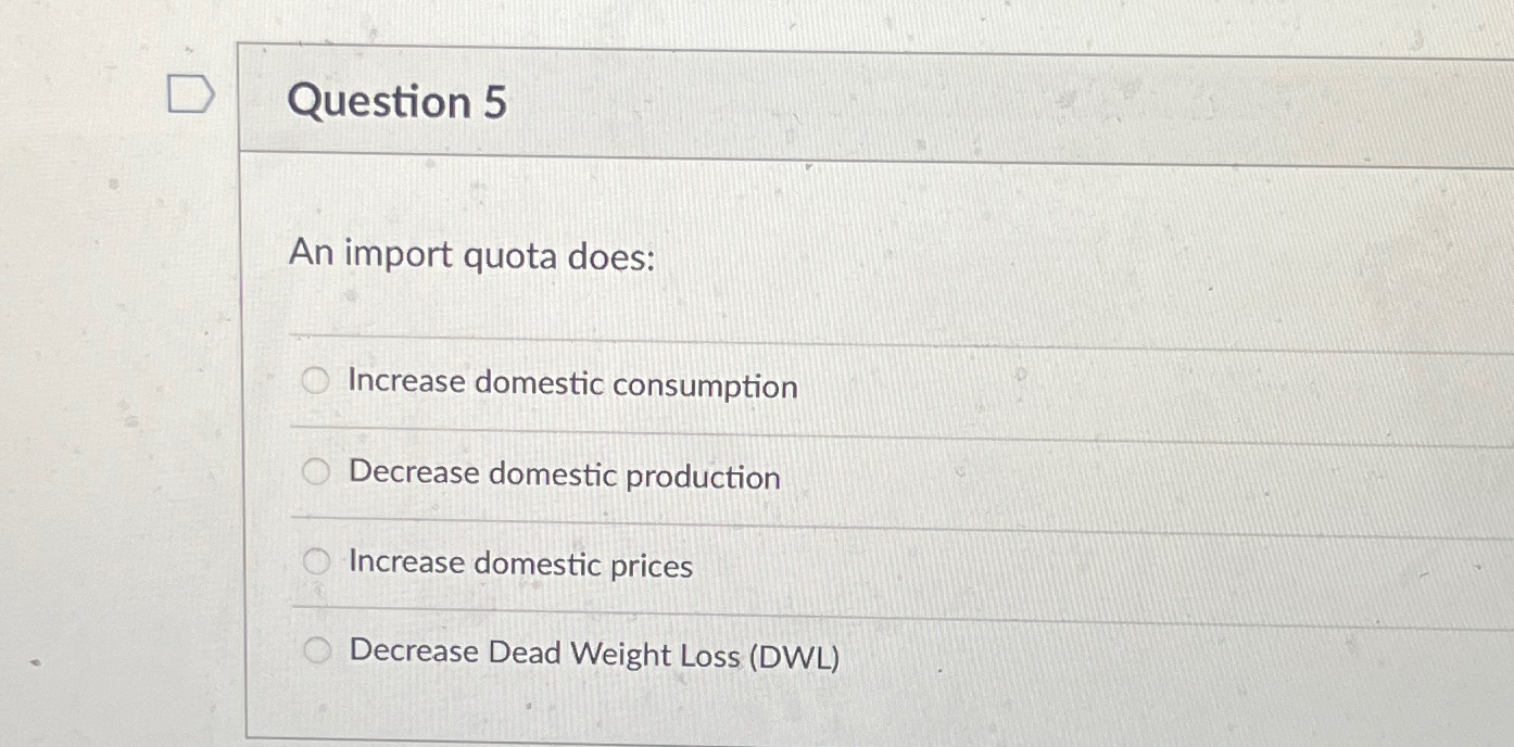 Solved Question 5An import quota does:Increase domestic | Chegg.com