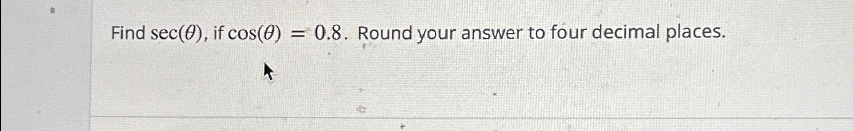 Solved Find sec(θ), ﻿if cos(θ)=0.8. ﻿Round your answer to | Chegg.com