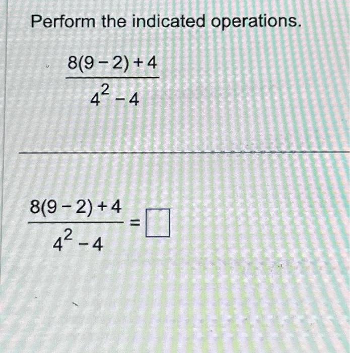 Solved Perform the indicated operations. 8(9-2) + 4 4²-4 | Chegg.com