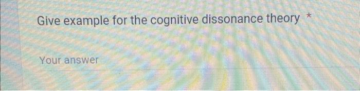 Solved Give example for the cognitive dissonance theory Your | Chegg.com