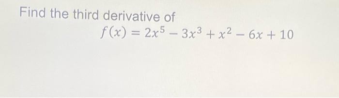 Solved Find the third derivative of f(x) = 2x5 – 3x3 + x2 - | Chegg.com