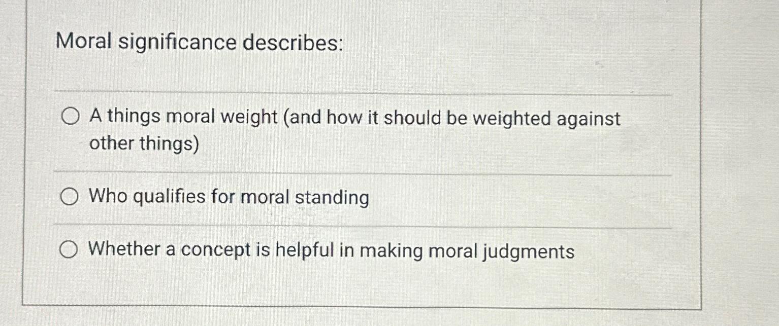 Solved Moral significance describes:A things moral weight | Chegg.com