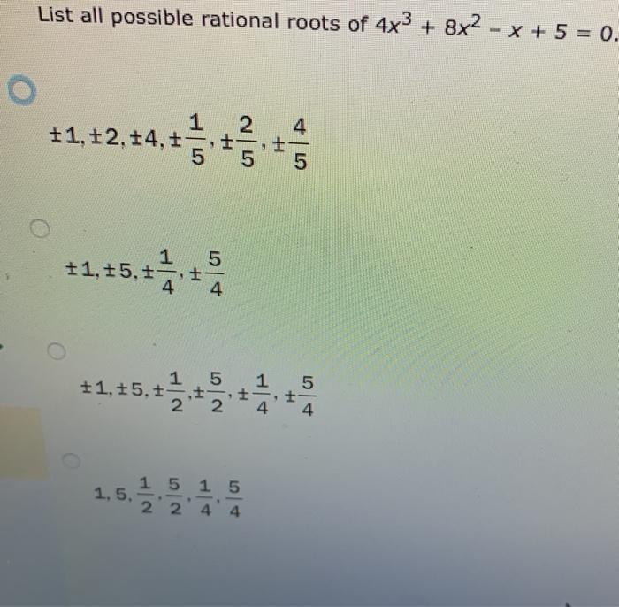 Solved List all possible rational roots of 4x3 + 8x2 - x + 5 | Chegg.com