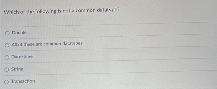 Solved Which of the following is not a common datatype? | Chegg.com