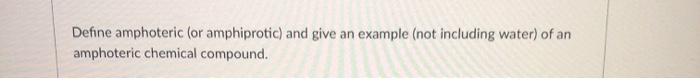 Solved Define amphoteric (or amphiprotic) and give an | Chegg.com