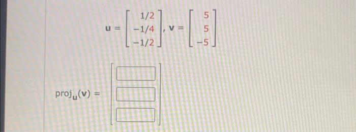 Solved u=⎣⎡1/2−1/4−1/2⎦⎤,v=⎣⎡55−5⎦⎤proju(v)=[−] | Chegg.com