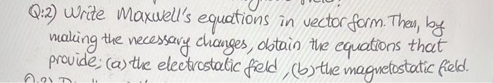 Solved Q:2) Write Maxwell's equations in vector form. Then, | Chegg.com