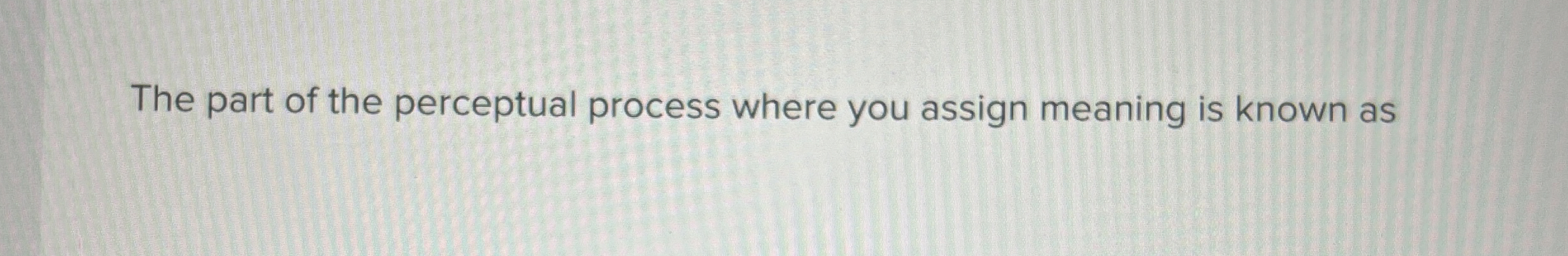 Solved The part of the perceptual process where you assign | Chegg.com