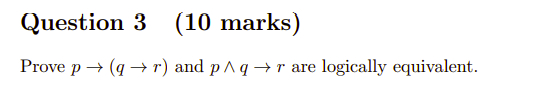 Solved Question 3 ( 10 ﻿marks)Prove p→(q→r) ﻿and p??q→r ﻿are | Chegg.com