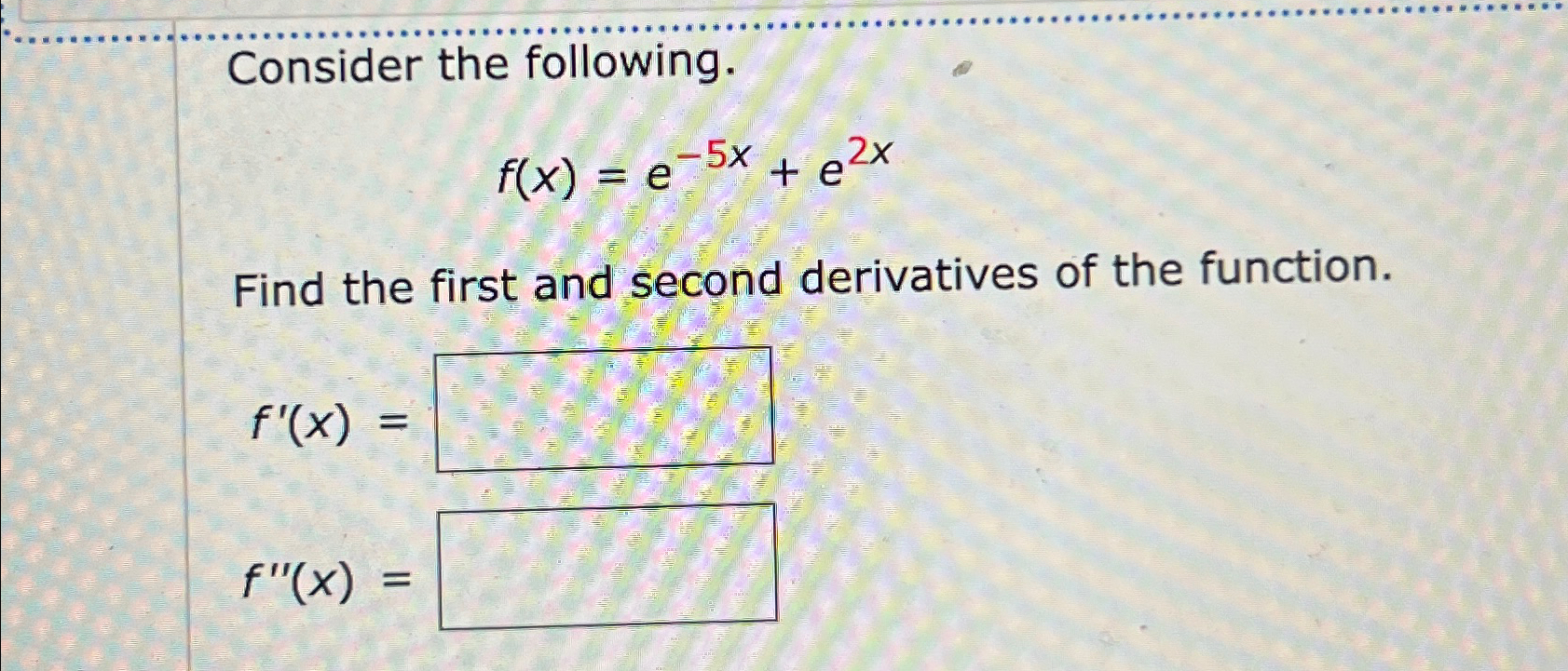 Solved Consider the following.f(x)=e-5x+e2xFind the first | Chegg.com