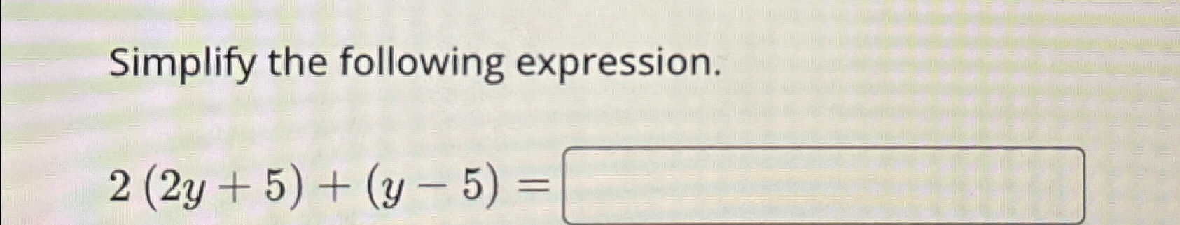 Solved Simplify the following expression.2(2y+5)+(y-5)= | Chegg.com