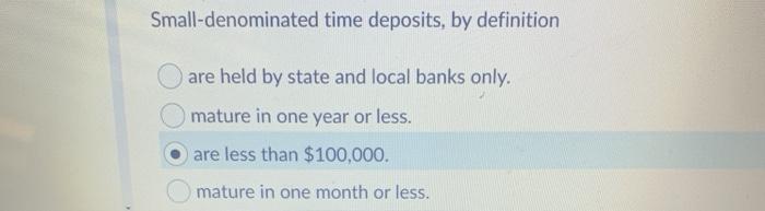 Solved Small-denominated time deposits, by definition are | Chegg.com
