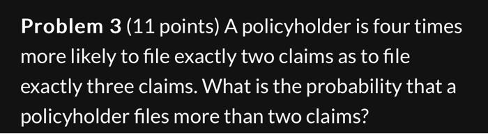 Solved Problem 3 (11 points) A policyholder is four times | Chegg.com Solved Problem 3 (11 points) A policyholder is four times | Chegg.com