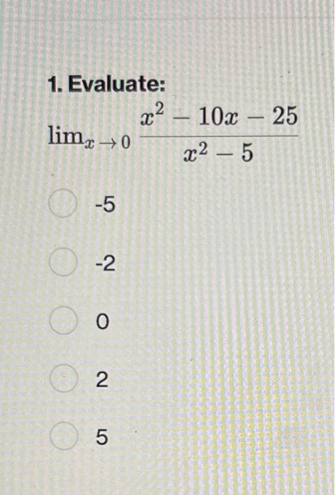 Solved 1. Evaluate: limx→0x2−5x2−10x−25 −5 −2 0 2 5 | Chegg.com