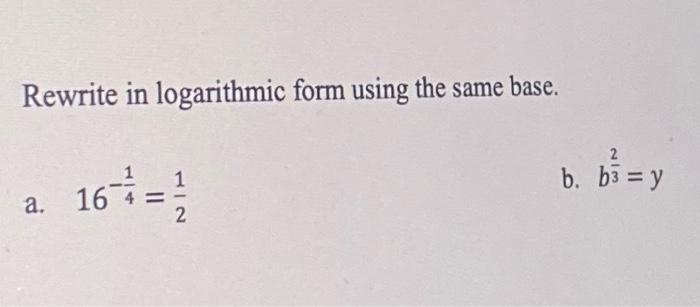 Solved Rewrite in logarithmic form using the same base. 2 b. | Chegg.com