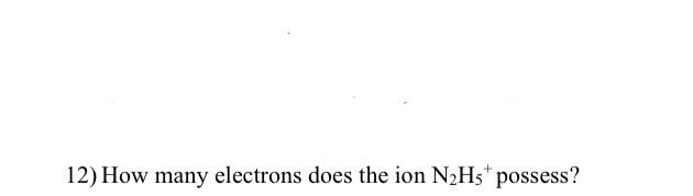 Solved 12) How many electrons does the ion N2H5+ possess? | Chegg.com