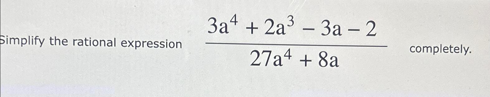 Solved Simplify the rational expression 3a4+2a3-3a-227a4+8a | Chegg.com
