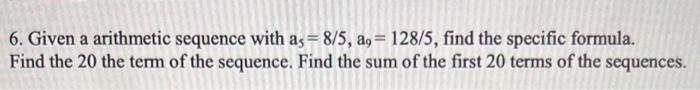 Solved 6. Given a arithmetic sequence with a5=8/5,a9=128/5, | Chegg.com