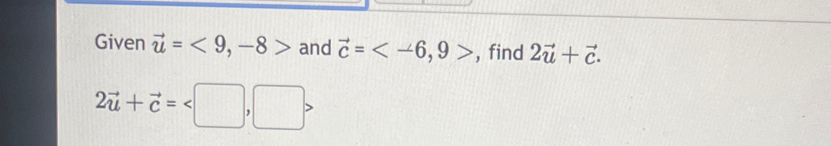 Solved Given vec(u)=(:9,-8:) ﻿and vec(c)=(:-6,9:), ﻿find | Chegg.com