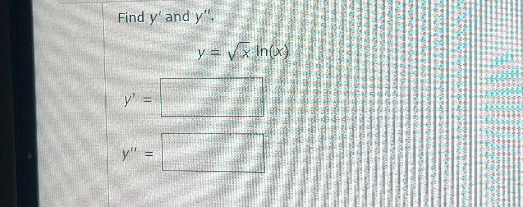Solved Find y' ﻿and y''.y=x2ln(x)y'=y''= | Chegg.com