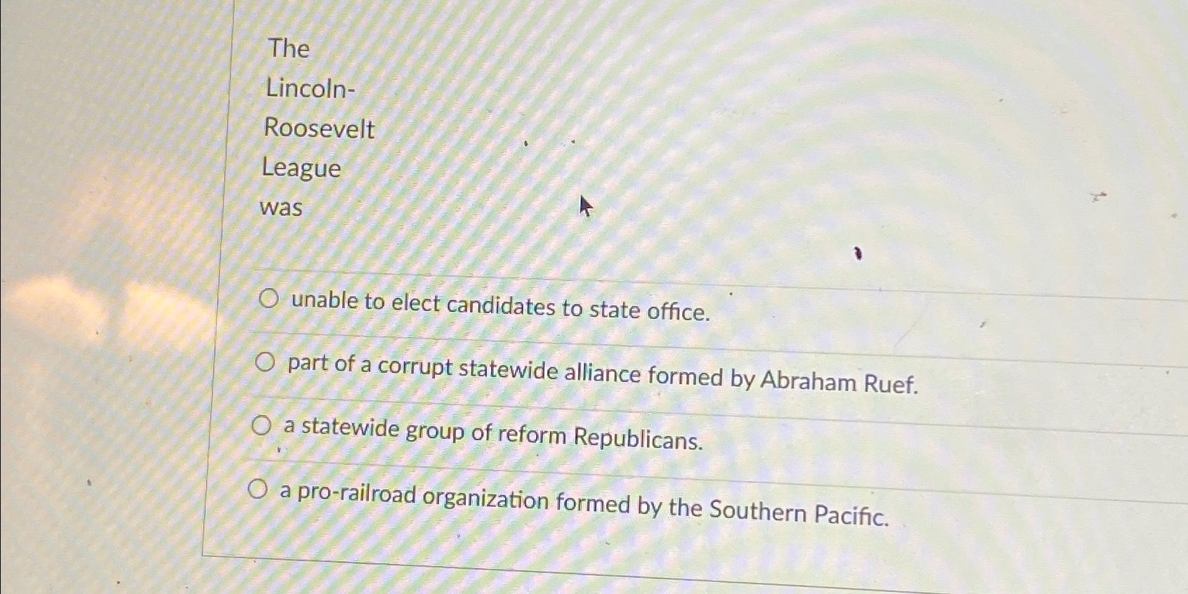Solved TheLincoln-RooseveltLeaguewasunable to elect | Chegg.com