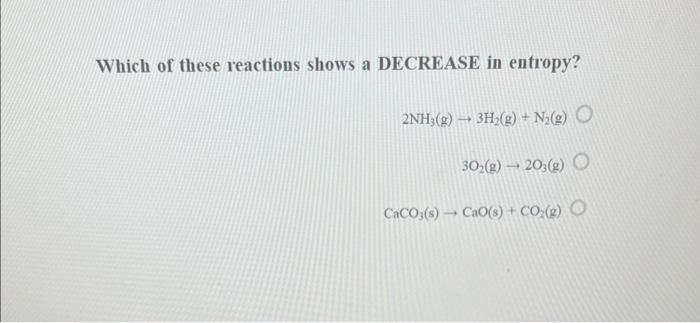 Solved Which of these reactions shows a DECREASE in entropy? | Chegg.com