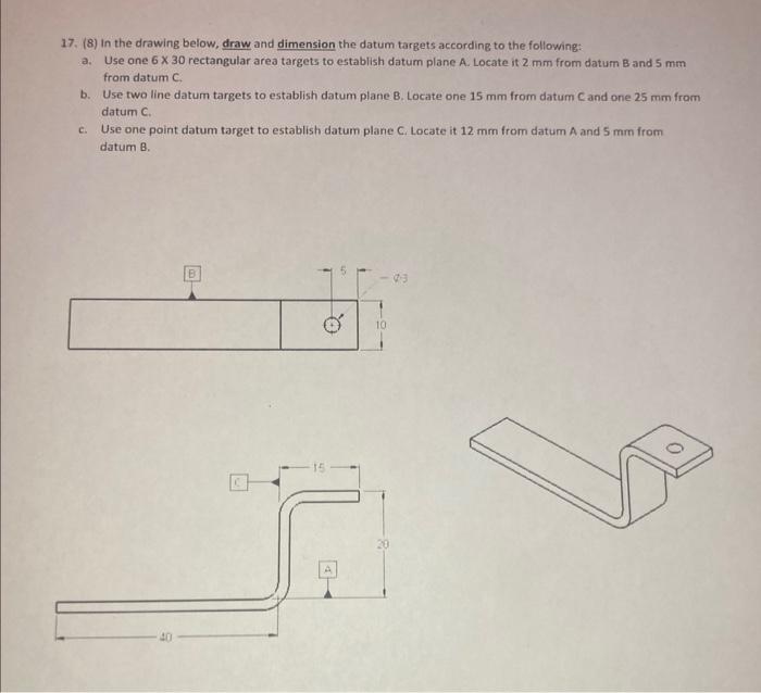 Solved 17. (8) In the drawing below, draw and dimension the | Chegg.com