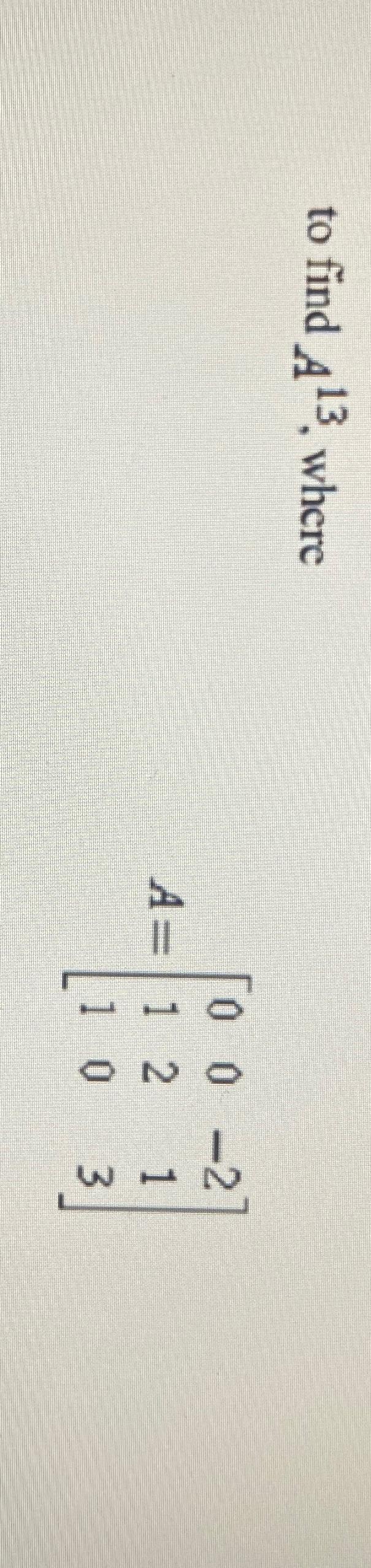 Solved to find A13, ﻿whereA=[00-2121103] | Chegg.com