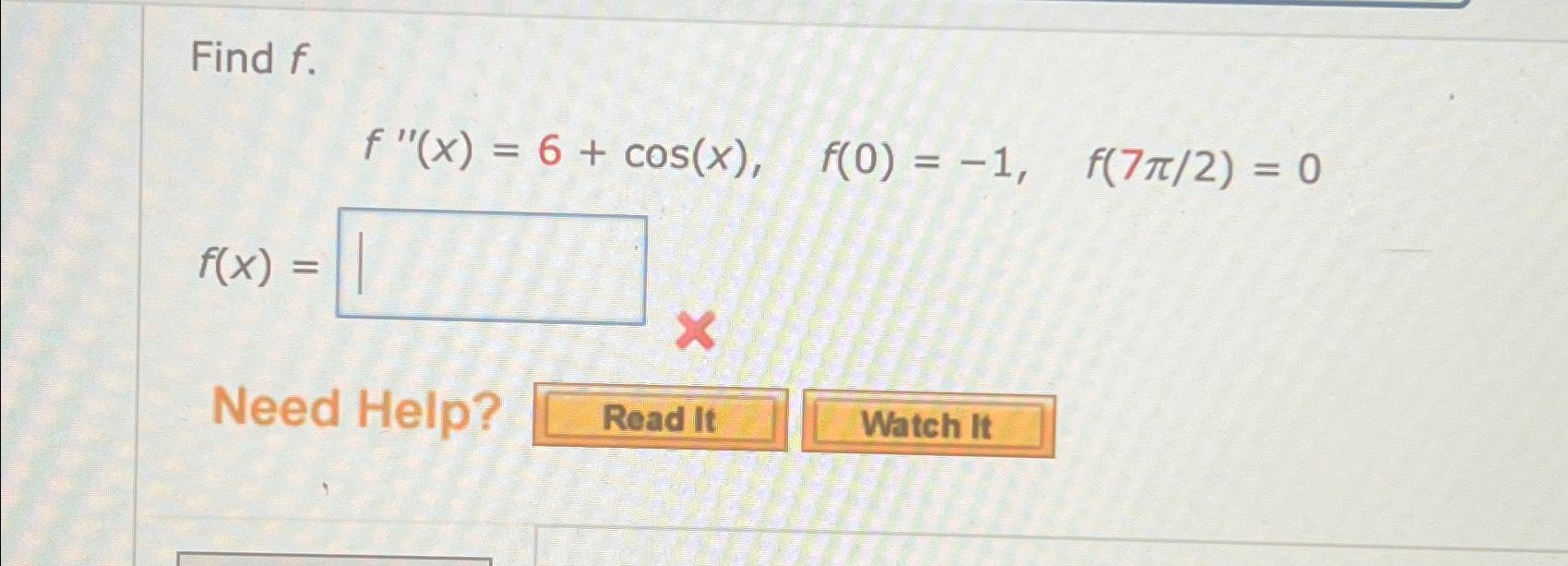 Solved Find f.f''(x)=6+cos(x),f(0)=-1,f(7π2)=0f(x)=Need | Chegg.com