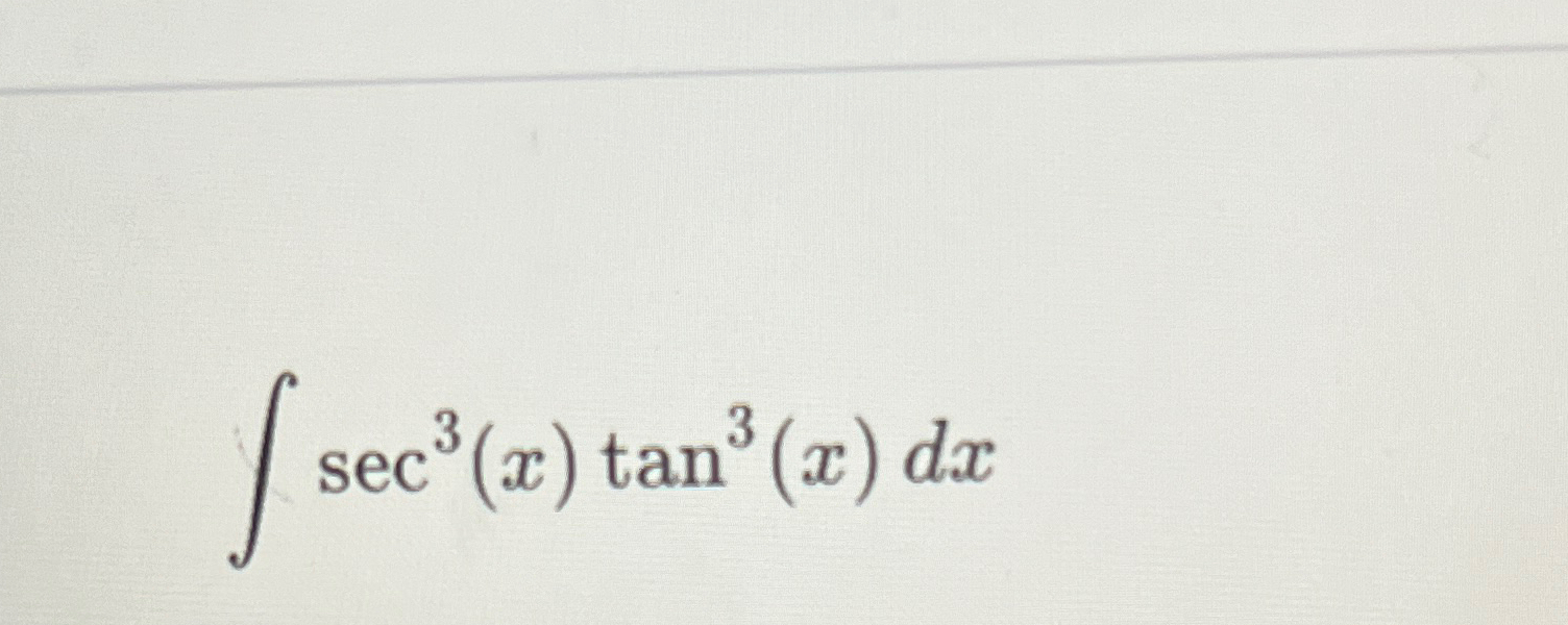 Solved ∫﻿﻿sec3(x)tan3(x)dx | Chegg.com