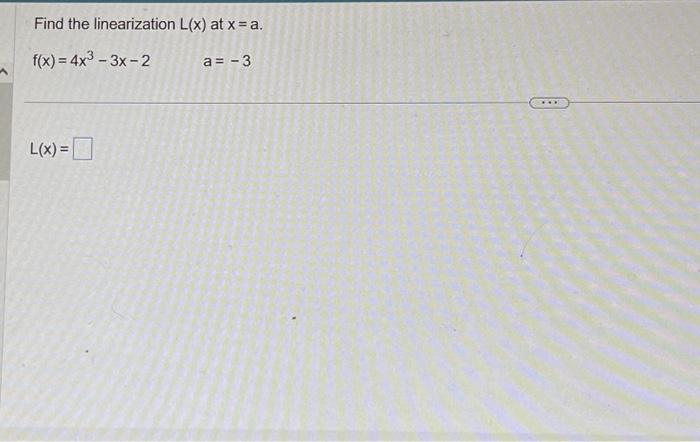 Solved Find the linearization L(x) at x=a. f(x)=4x3−3x−2a=−3 | Chegg.com