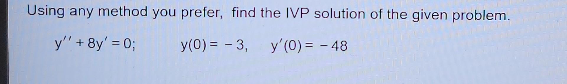 Solved Using any method you prefer, find the IVP solution of | Chegg.com