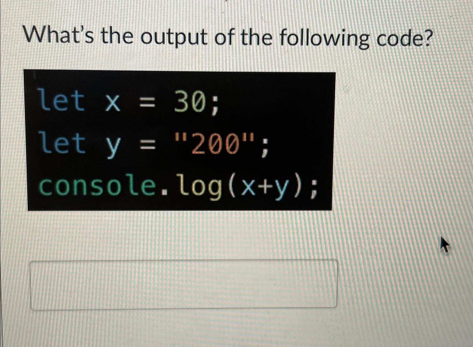 Solved What's the output of the following code?let x=30;let | Chegg.com
