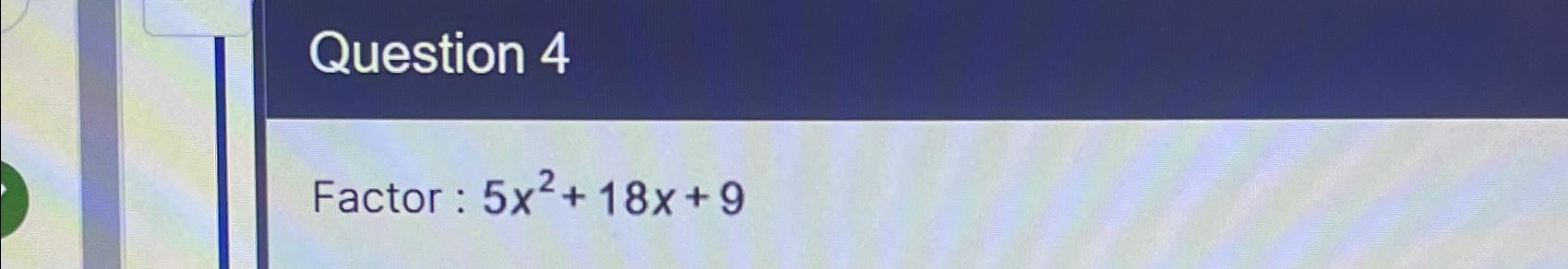 Solved Question 4Factor: 5x2+18x+9 | Chegg.com