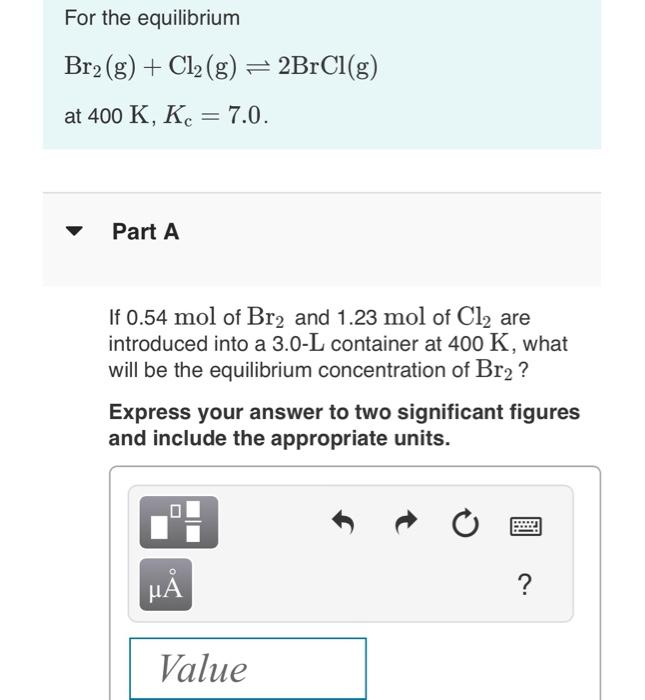 Solved For the equilibrium Br2( g)+Cl2( g)⇌2BrCl(g) at 400 | Chegg.com