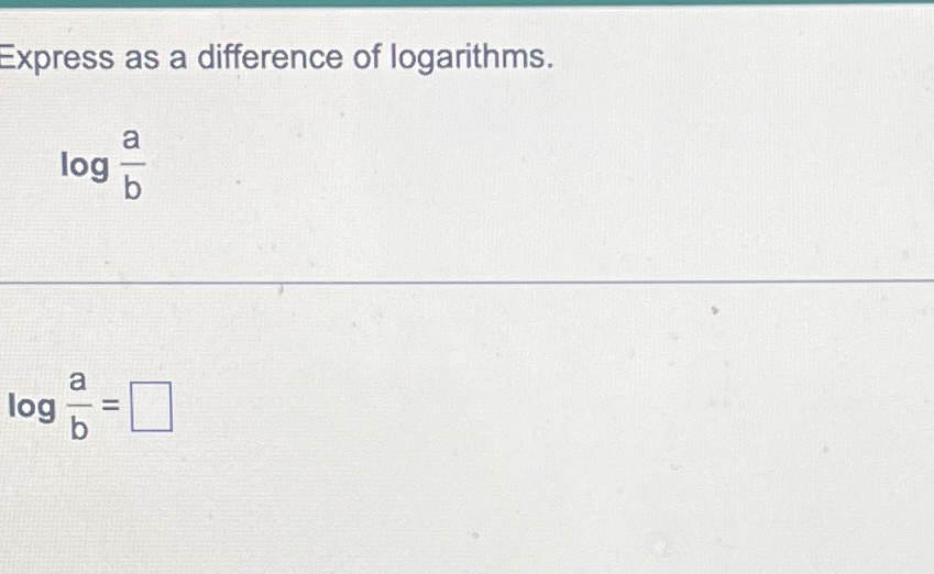 Solved Express as a difference of logarithms.log(ab)log(ab)= | Chegg.com