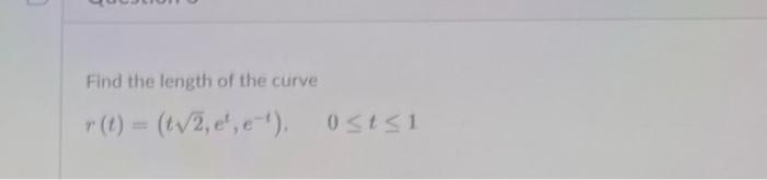 Solved Find the length of the curve r(t)=(t2,et,e−t),0≤t≤1 | Chegg.com