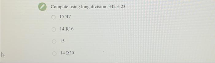 Solved A Compute using long division: 342 ÷ 23 O 15 R7 14 | Chegg.com