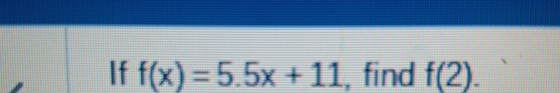 Solved If f(x)=5.5x+11, ﻿find f(2) | Chegg.com