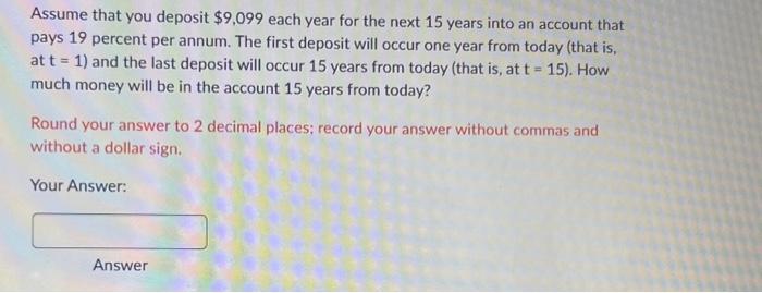 Solved Assume that you deposit $9,099 each year for the next | Chegg.com