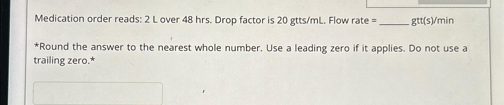 Medication order reads: 2L ﻿over 48hrs. ﻿Drop factor | Chegg.com