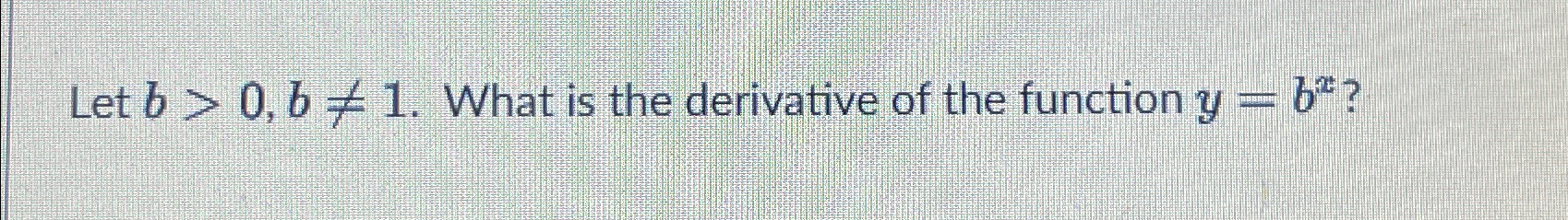 Solved Let b>0,b≠1. ﻿What is the derivative of the function | Chegg.com