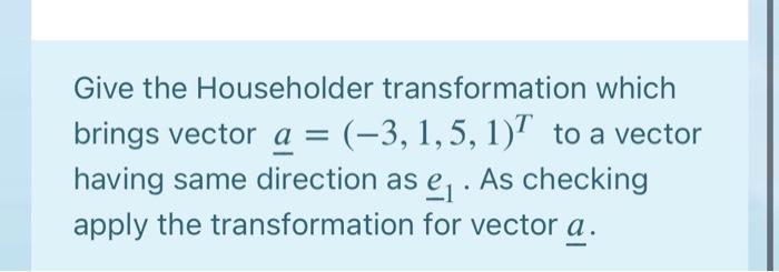 Solved Give the Householder transformation which brings | Chegg.com